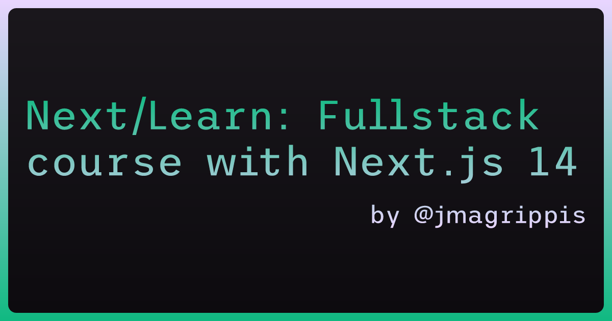 Next/Learn: Fullstack course with Next.js 14 | jmagrippis